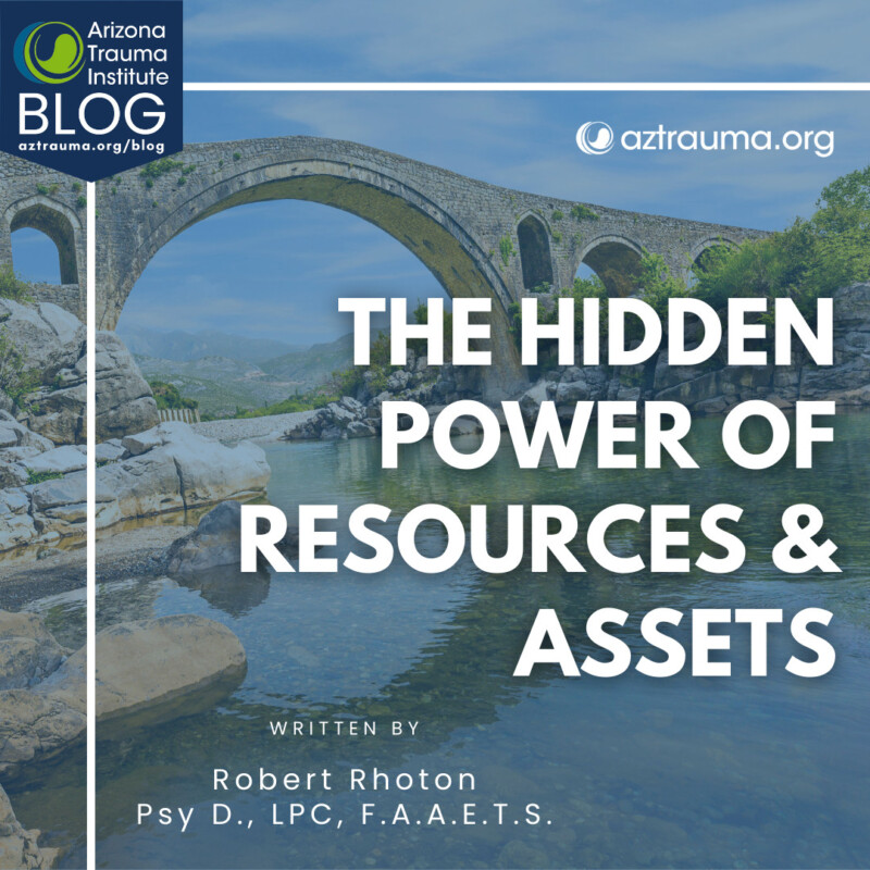 THE HIDDEN POWER OF RESOURCES & ASSETS | Arizona Trauma Institute